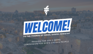 Welcome - The Friends of Israel Gospel Ministry